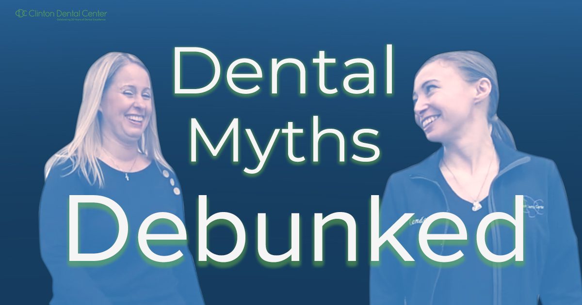 10 Dental Myths Debunked - Clinton Dental Center